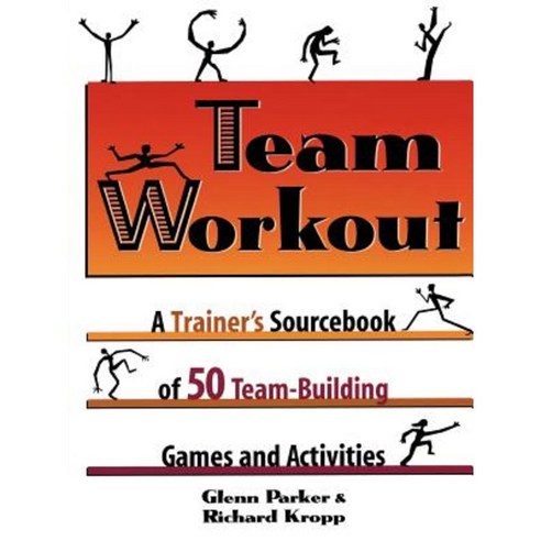 Team Workout: A Trainer''s Sourcebook of 50 Team-Building Games and ...