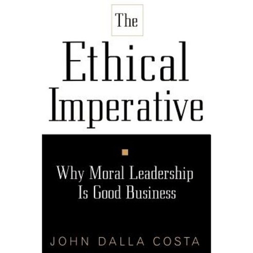 The Ethical Imperative: Why Moral Leadership Is Good Business Paperback ...