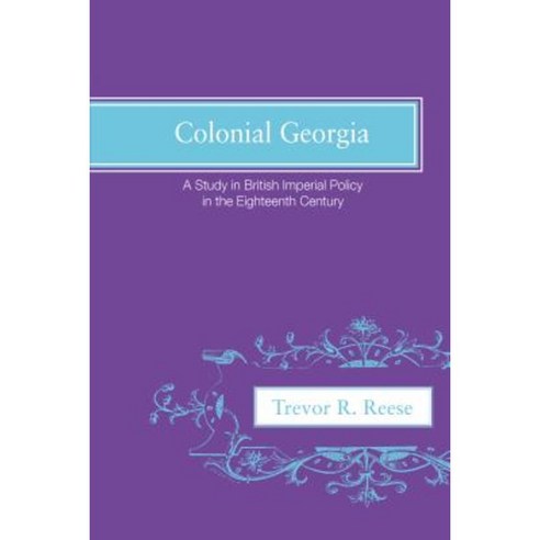 Colonial Georgia: A Study in British Imperial Policy in the Eighteenth ...