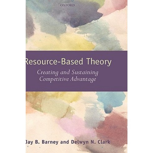 Resource-Based Theory: Creating and Sustaining Competitive Advantage ...