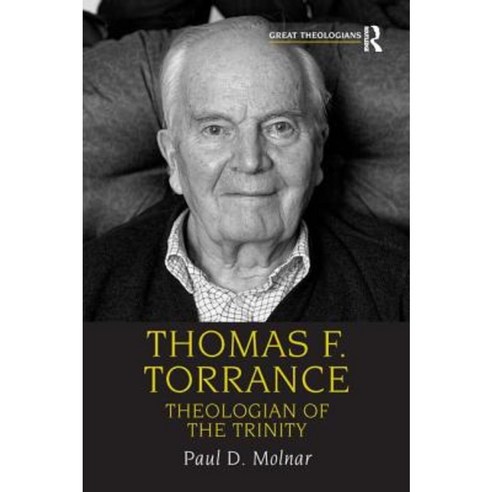 Thomas F. Torrance: Theologian of the Trinity. by Paul D. Molnar ...