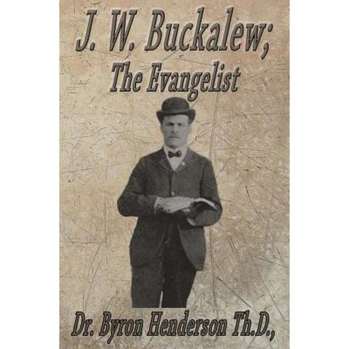 J. W. Buckalew; The Evangelist: A Biography Paperback, Empowered ...