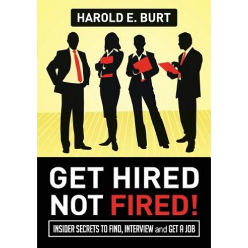 Get Hired Not Fired!: Insider Secrets to Find Interview and Get a Job ...