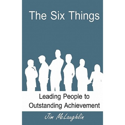 The Six Things: Leading People to Outstanding Achievement Paperback ...