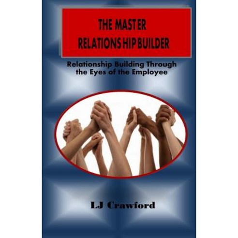 The Master Relationship Builder: Relationship Building Through the Eyes ...