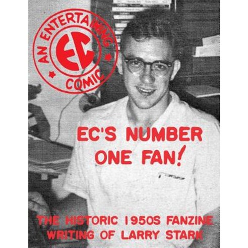 EC''s Number One Fan: The Historic 1950s Fanzine Writing of Larry Stark ...