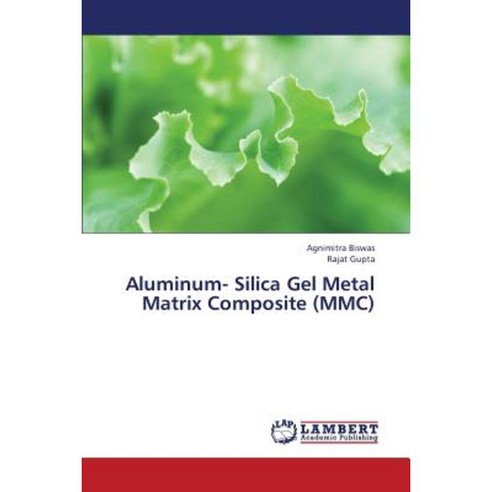 Aluminum- Silica Gel Metal Matrix Composite (MMC) Paperback, LAP Lambert Academic Publishing ...