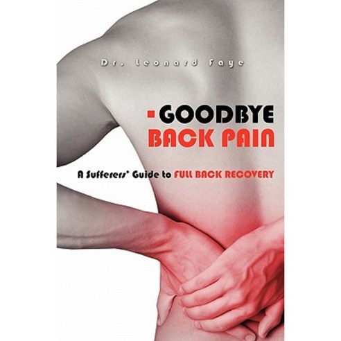 Goodbye Back Pain: A Suffers Guide to Full Back Recovery and Future ...