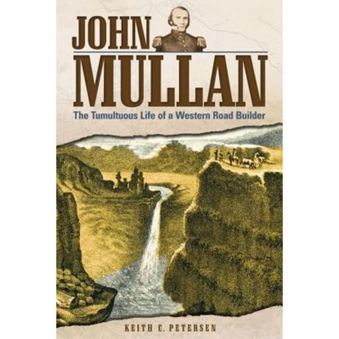 John Mullan: The Tumultuous Life of a Western Road Builder Paperback ...