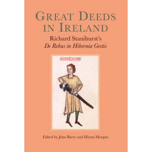 Great Deeds in Ireland: Richard Stanihurst''s de Rebus in Hibernia ...