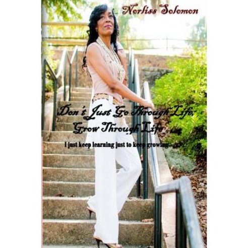 Don''t Just Go Through Life Grow Through Life: I Just Keep Learning ...