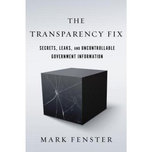 The Transparency Fix: Secrets Leaks and Uncontrollable Government ...