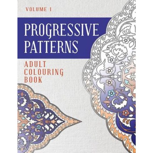Progressive Patterns Volume 1: Adult Colouring Book Paperback ...
