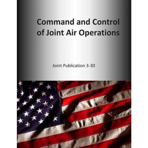 Command and Control of Joint Air Operations: Joint Publication 3-30 ...
