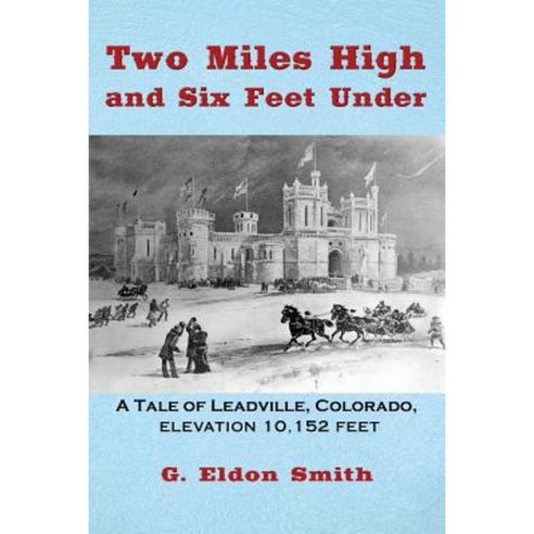 Two Miles High and Six Feet Under: A Tale of Leadville Colorado ...