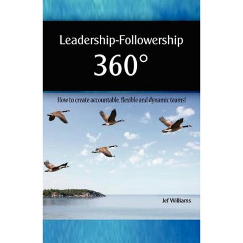 Leadership - Followership 360: How to Create Accountable Flexible and ...