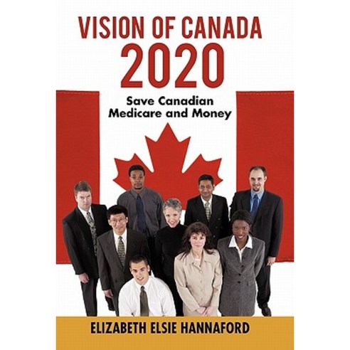 Vision of Canada 2020: Save Canadian Medicare and Money Hardcover ...