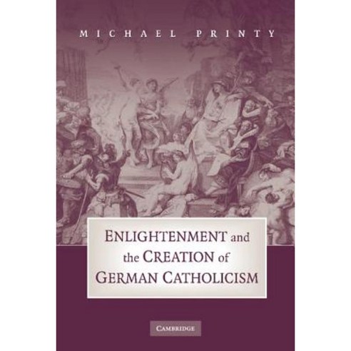 Enlightenment and the Creation of German Catholicism, Cambridge ...