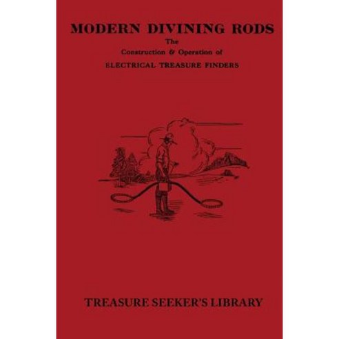 Modern Divining Rods: The Construction & Operation of Electrical ...