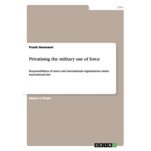 Privatising the Military Use of Force Paperback, Grin Publishing - 가격 ...