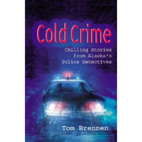 Cold Crime: How Police Detectives Solved Alaska''s Most Shocking Cases ...