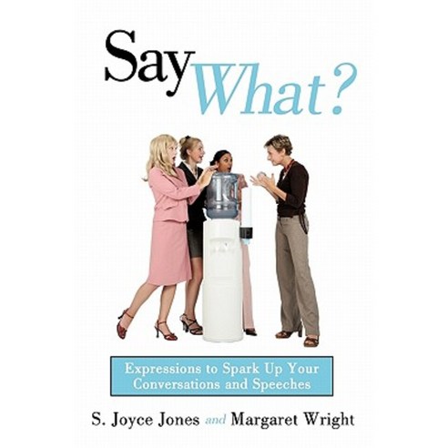 Say What?: Expressions to Spark Up Your Conversations and Speeches ...