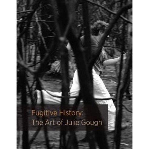 Fugitive History: The Art of Julie Gough Paperback, University of ...
