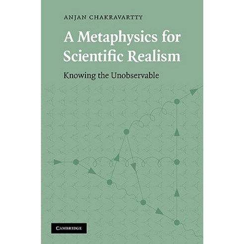 A Metaphysics for Scientific Realism: Knowing the Unobservable ...