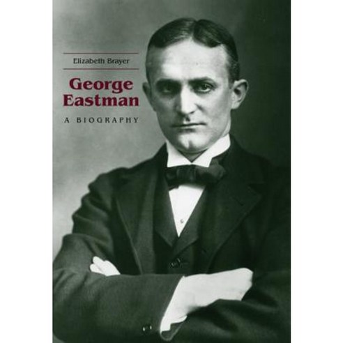 George Eastman: A Biography Paperback, University of Rochester Press ...