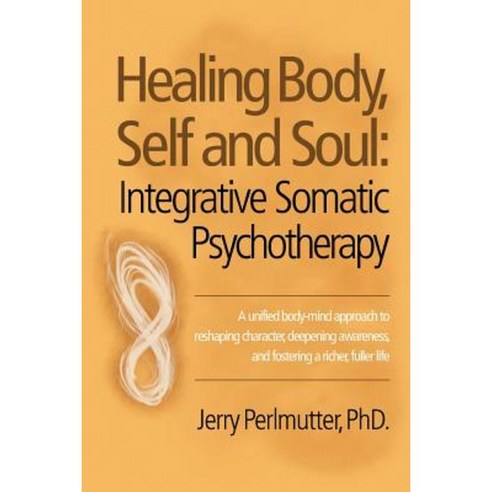 Healing Body Self and Soul: Integrative Somatic Psychotherapy Paperback ...