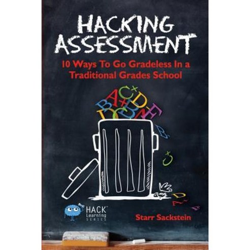 Hacking Assessment: 10 Ways to Go Gradeless in a Traditional Grades ...