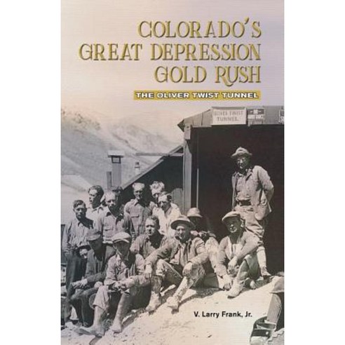Colorado''s Great Depression Gold Rush: The Oliver Twist Tunnel ...