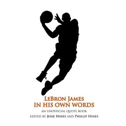 Lebron James in His Own Words: An Unofficial Quotebook Paperback ...