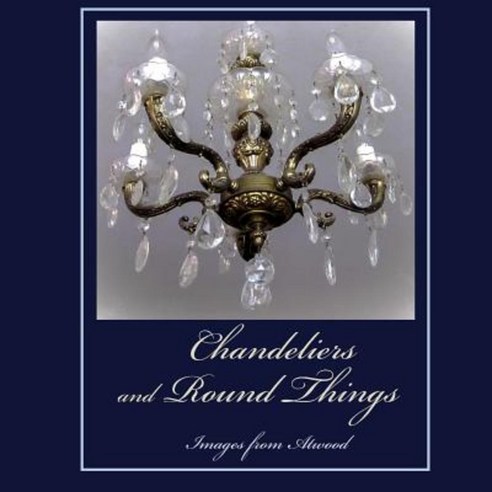 Chandeliers and Round Things: Images from Atwood Paperback, Createspace ...