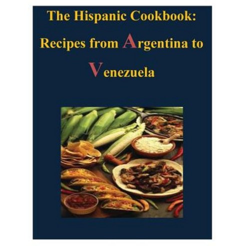 The Hispanic Cookbook - Recipes from Argentina to Venezuela Paperback ...