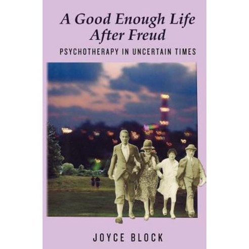 A Good Enough Life After Freud: Psychotherapy in Uncertain Times ...