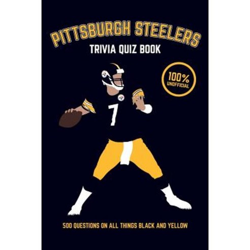 Pittsburgh Steelers Trivia Quiz Book: 500 Questions on All Things Black ...