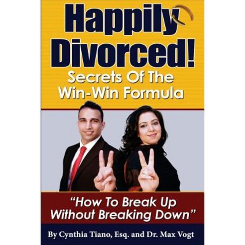 Happily Divorced!: Secrets of the Win-Win Formula: "How to Break Up ...