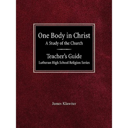 One Body in Christ a Study of the Church Teacher''s Guide Lutheran High School Religion Series ...