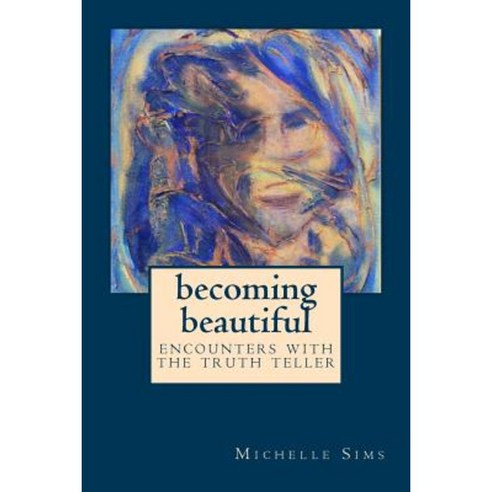 Becoming Beautiful: Encounters with the Truth Teller Paperback ...