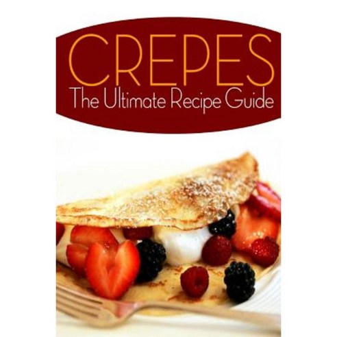 Crepes! the Ultimate Recipe Guide: Over 30 Delicious & Best Selling ...