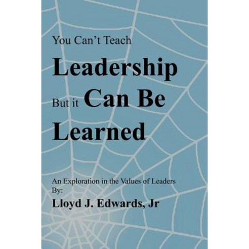 You Can''t Teach Leadership But It Can Be Learned: An Exploration of ...