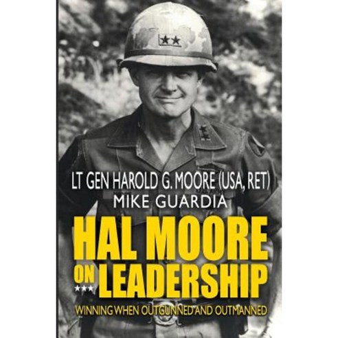 Hal Moore on Leadership: Winning When Outgunned and Outmanned Paperback ...