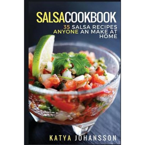 Salsa Cookbook: 35 Salsa Recipes Anyone Can Make at Home Paperback ...
