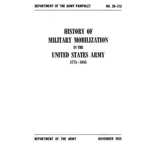 History of Military Mobilization in the United States Army 1775-1945 ...