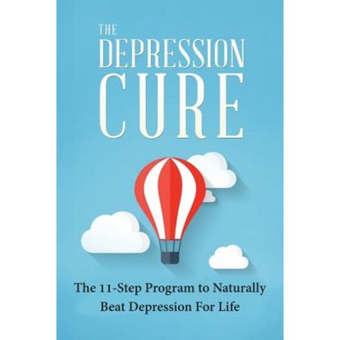 The Depression Cure: The 11-Step Program to Naturally Beat Depression ...