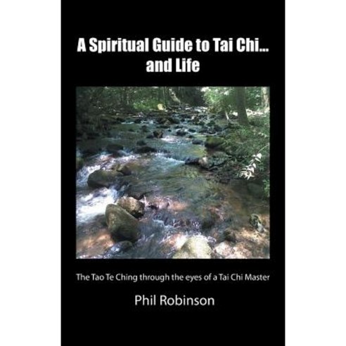 A Spiritual Guide to Tai Chi...and Life: The Tao Te Ching Through the ...