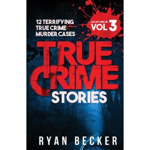 True Crime Stories Volume 3: 12 Terrifying True Crime Murder Cases Paperback, C