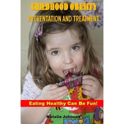 Childhood Obesity Prevention and Treatment: Eating Healthy Can Be Fun ...