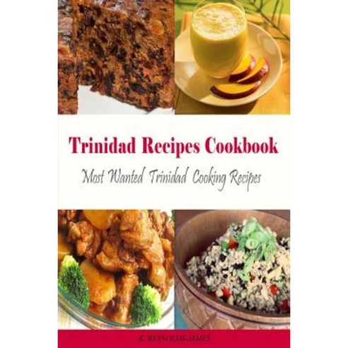 Trinidad Recipes Cookbook: Most Wanted Trinidad Cooking Recipes ...